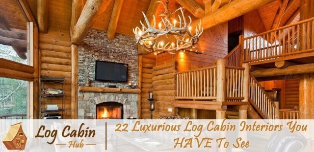 22 Luxurious Log Cabin Interiors You HAVE To See - Log Cabin Hub